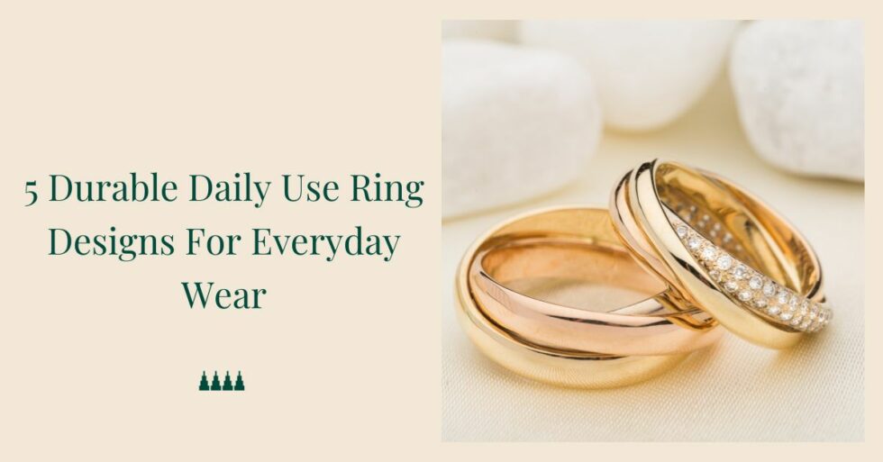 5 Durable Daily Use Ring Designs For Everyday Wear | VBJ